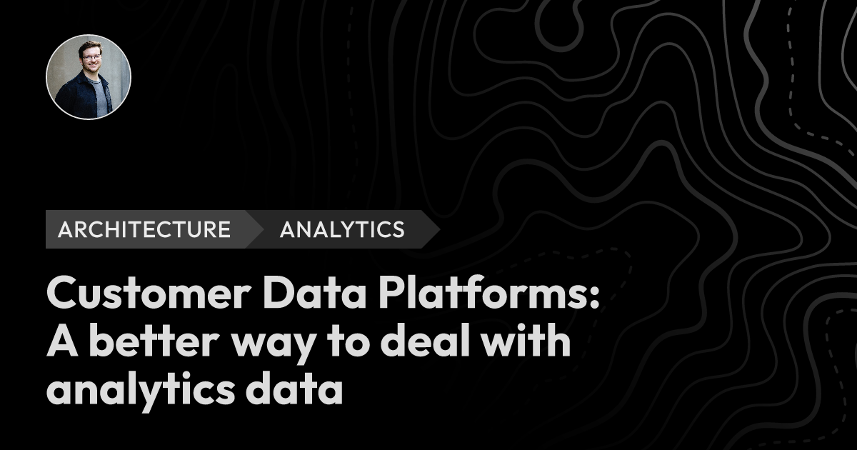Customer Data Platforms: A better way to deal with analytics data — Fabian Gigler